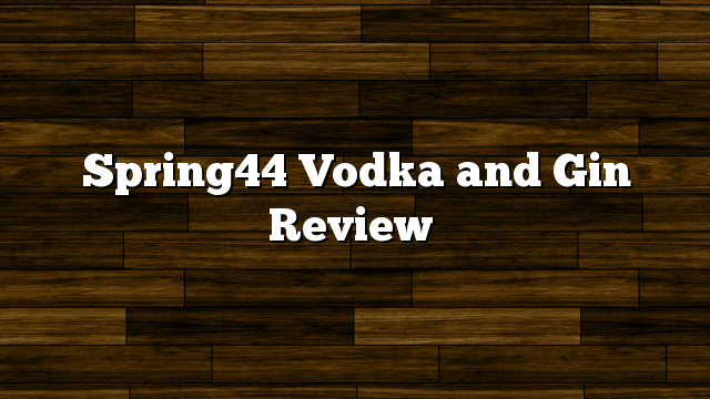 Spring 44 Vodka Review and Spring 44 Gin Review | BourbonBlog